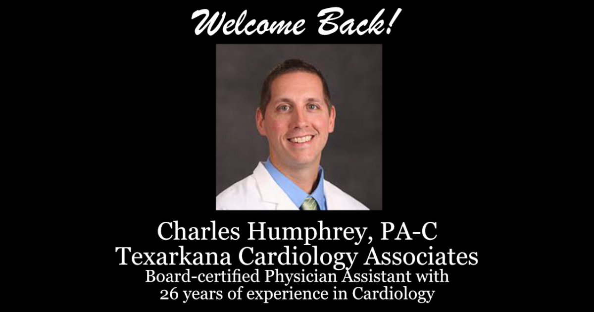 Texarkana Cardiology Associates Welcomes Back Charles Humphrey, PA-C ...